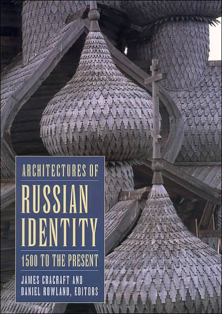 Architectures of Russian Identity: 1500 to the Present – Social Science ...