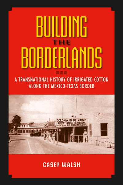 Building the Borderlands: A Transnational History of Irrigated Cotton ...