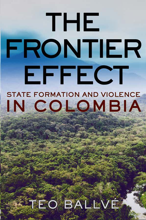The Frontier Effect: State Formation and Violence in Colombia – Social ...
